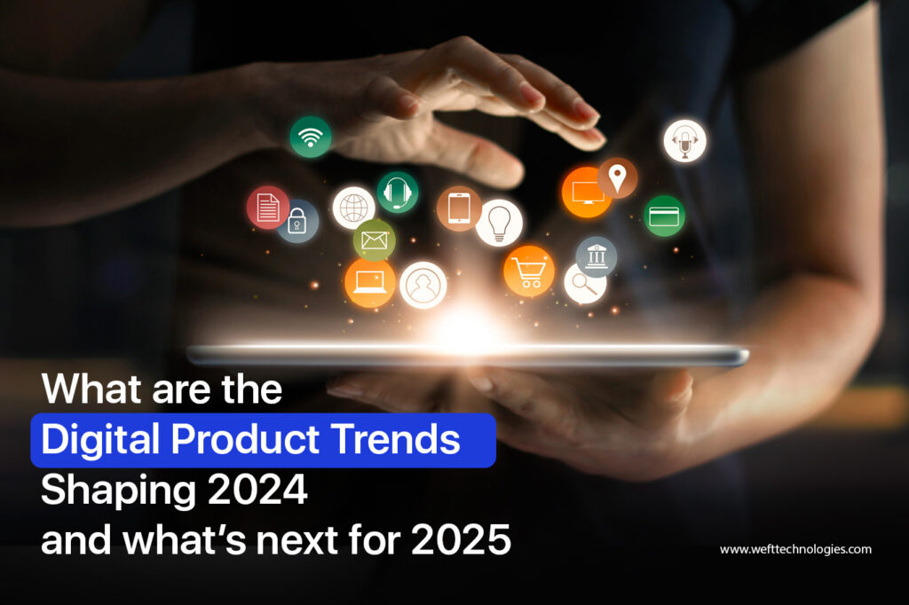 Digital Product Trends for 2024 and What's Next in 2025