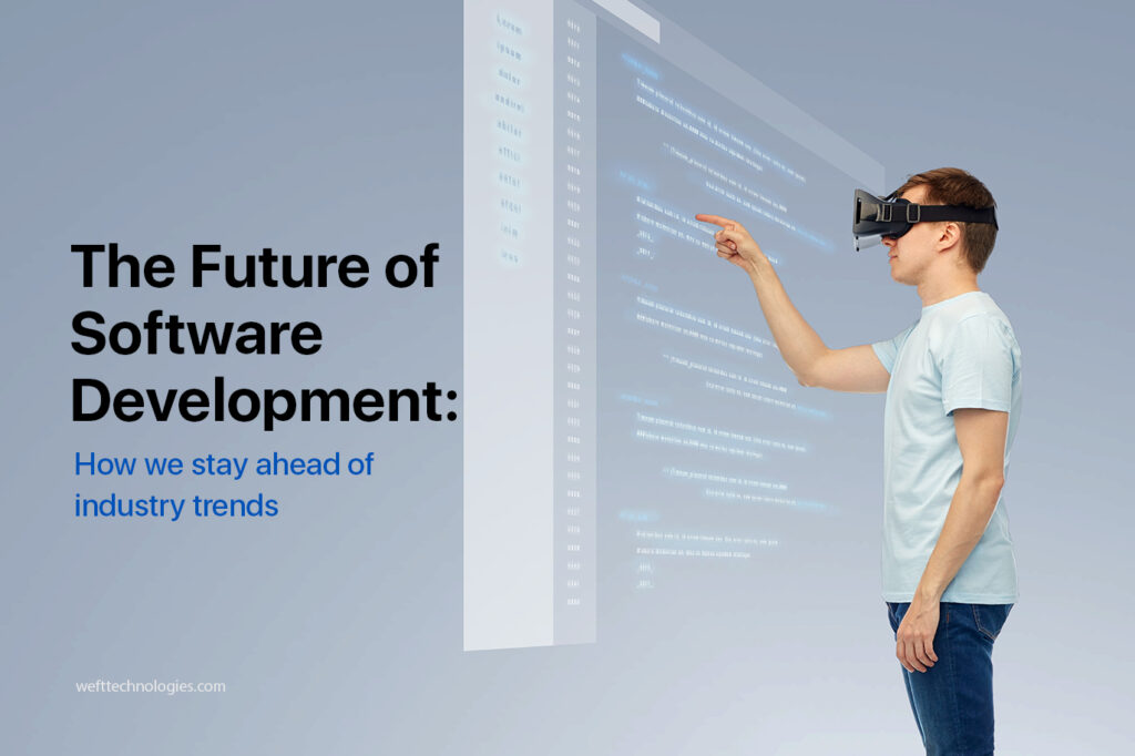The Future of Software Development: How We Stay Ahead of Industry Trends